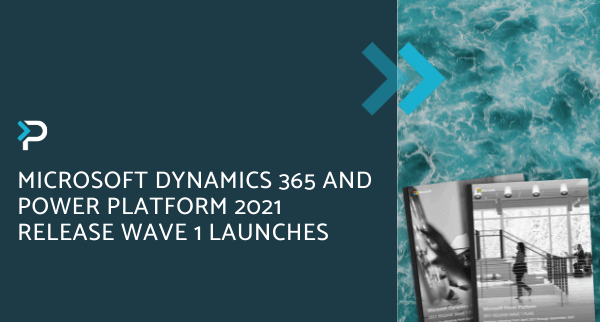 Microsoft Dynamics 365 and Power Platform 2021 Release Wave 1 Launches ...