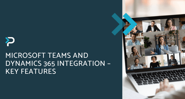 Microsoft Teams and Dynamics 365 Integration - Key Features | Pragmatiq