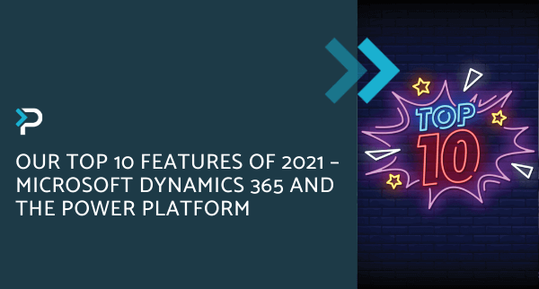 Our Top 10 Features of 2021 - Microsoft Dynamics 365 and the Power ...